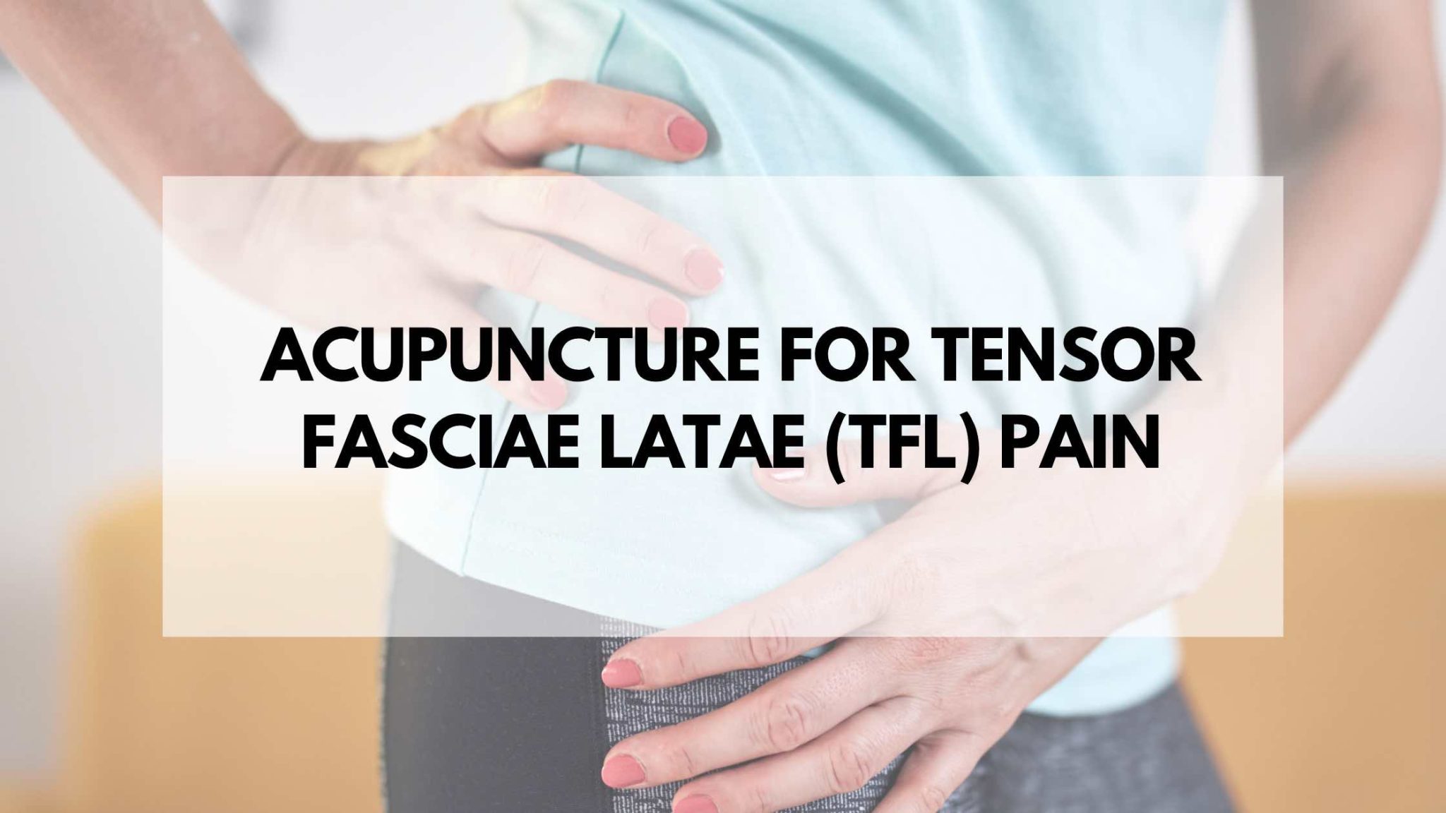 Acupuncture for Tensor Fasciae Latae (TFL) Pain - Acupuncture , Dry ...